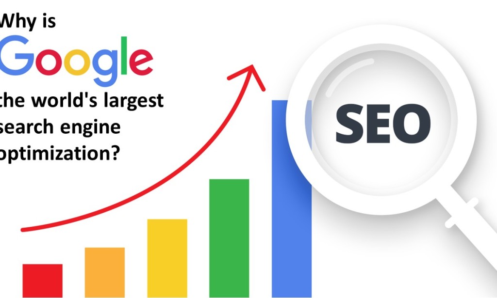 Why is Google the world's largest search engine optimization?